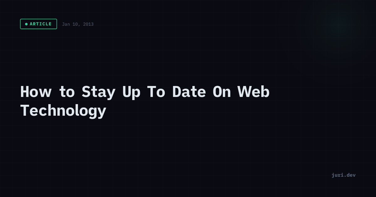 How to Stay Up To Date On Web Technology | juri.dev