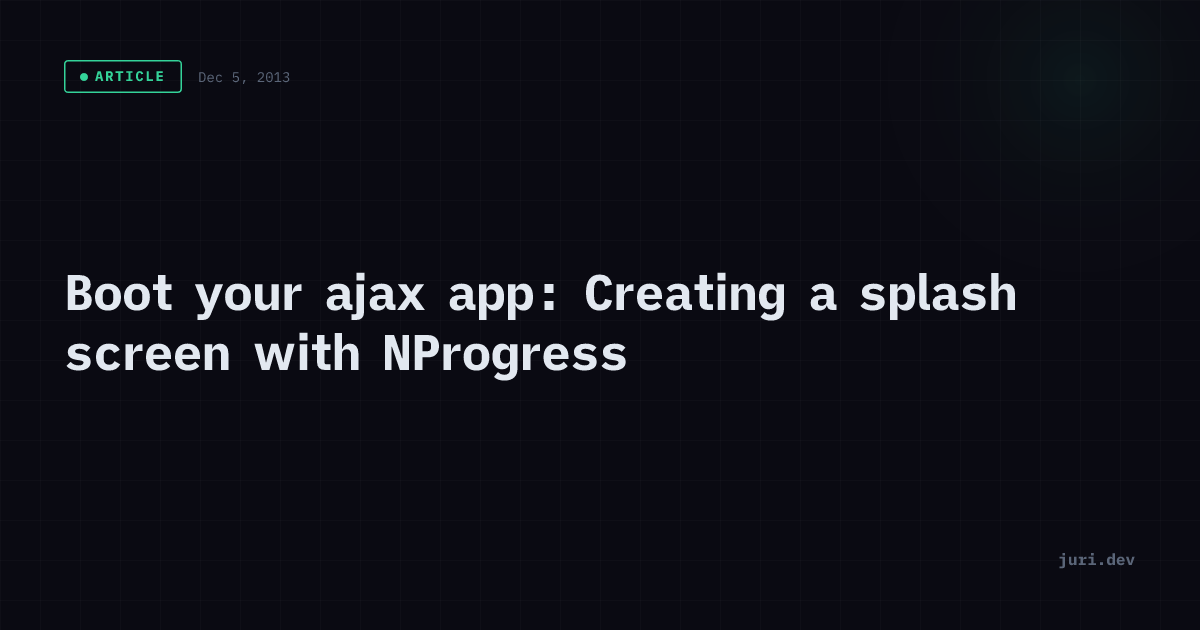 Boot your ajax app: Creating a splash screen with NProgress | juri.dev